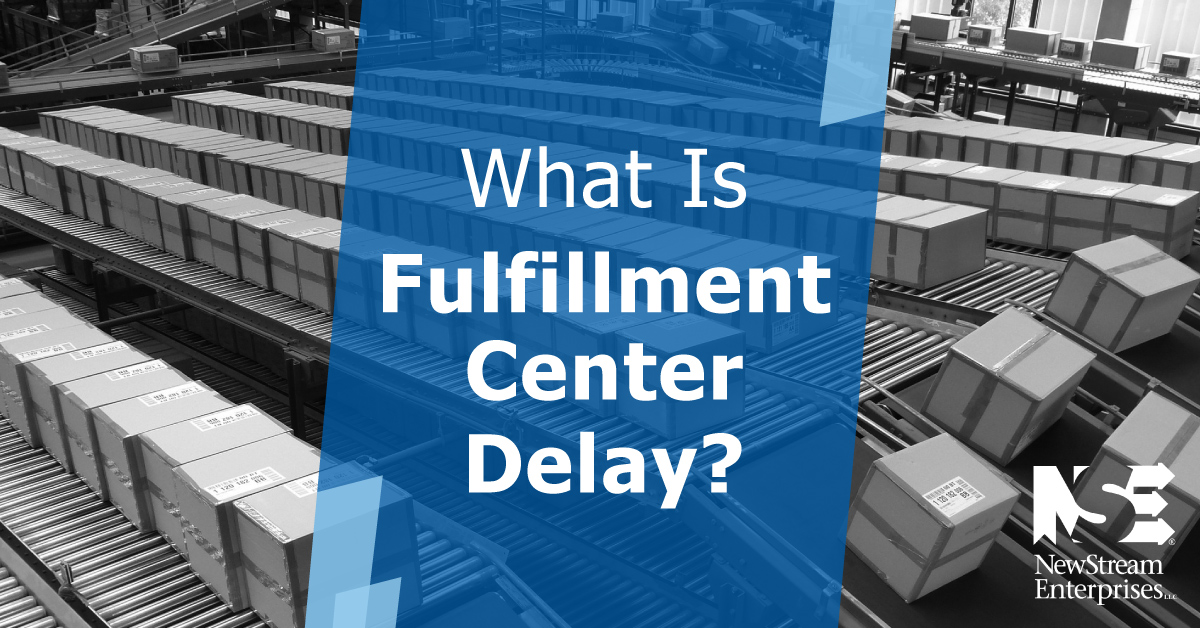 What is Fulfillment Center Delay? - NewStream Enterprises